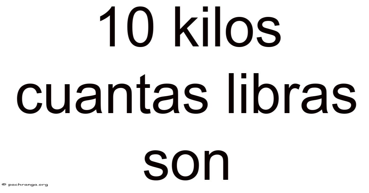 10 Kilos Cuantas Libras Son