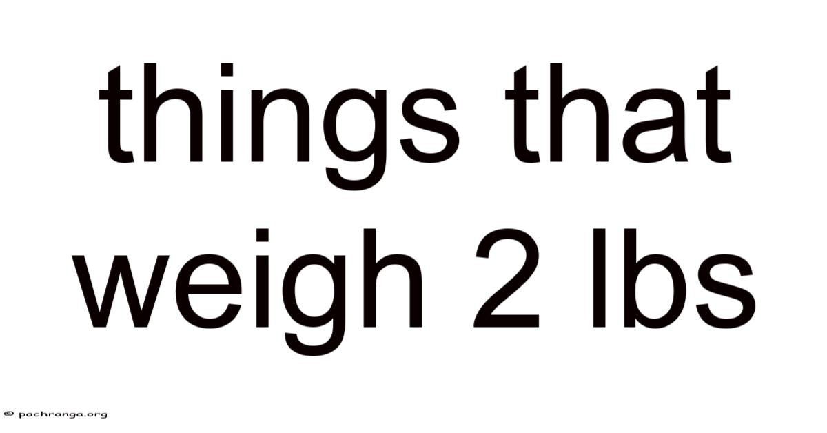 Things That Weigh 2 Lbs